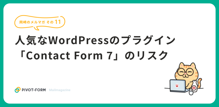 【岡崎のメルマガ その11】人気なWordPressのプラグイン「Contact Form 7」のリスク | Pivot-Form 独自ドメイン対応、オンプレミス、 管理機能もカスタマイズ可能 ...